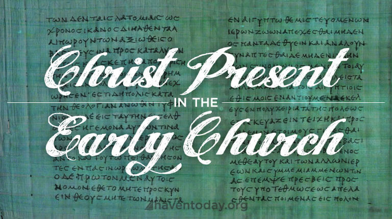Christ Present in the Early Church - HavenToday.org