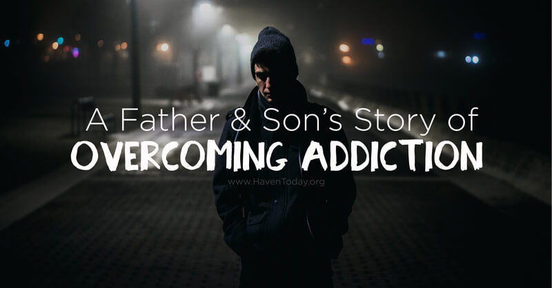 A Father and Son's Story of Overcoming Addiction - HavenToday.org