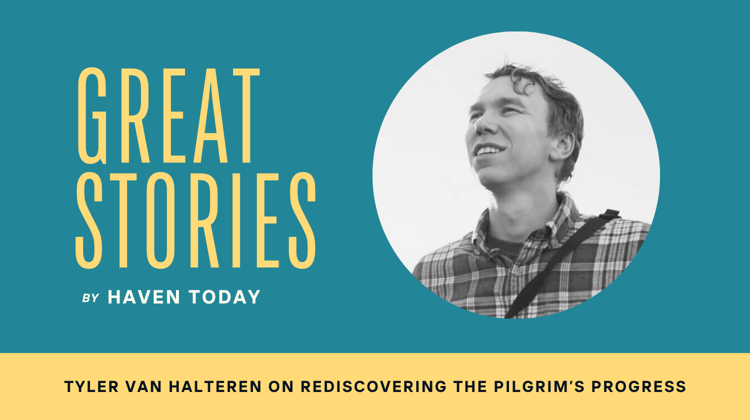 Tyler Van Halteren on Rediscovering The Pilgrim’s Progress - HavenToday.org