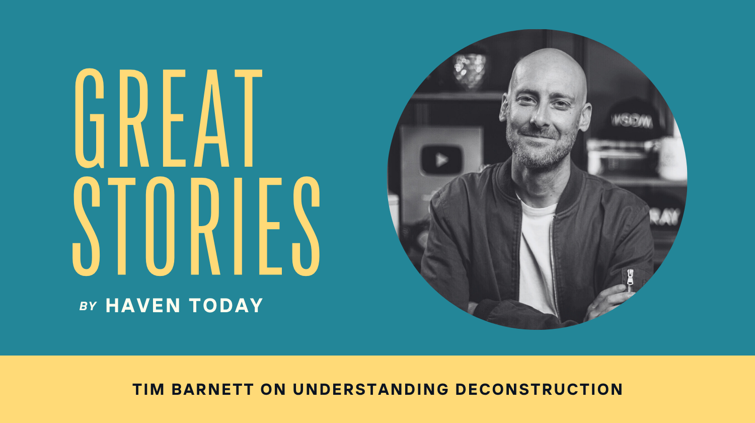 Tim Barnett on Understanding Deconstruction - HavenToday.org
